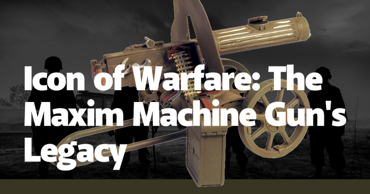 Icon of Warfare: The Maxim Machine Gun's Legacy – Canadian Soldier ...