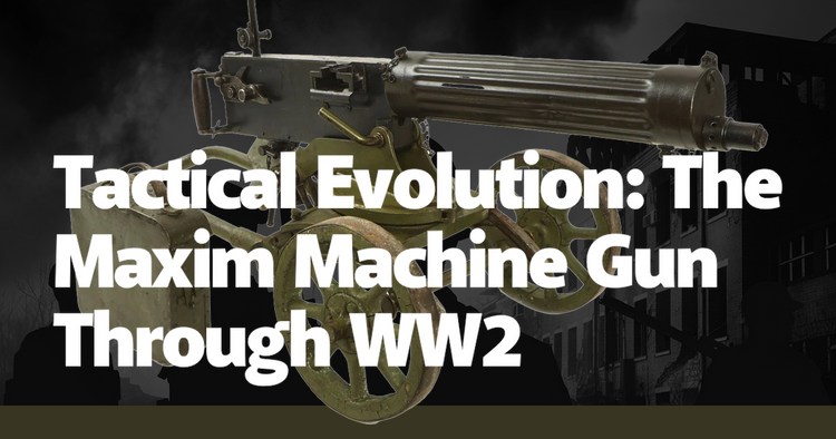 Tactical Evolution: The Maxim Machine Gun Through WW2 – Canadian ...